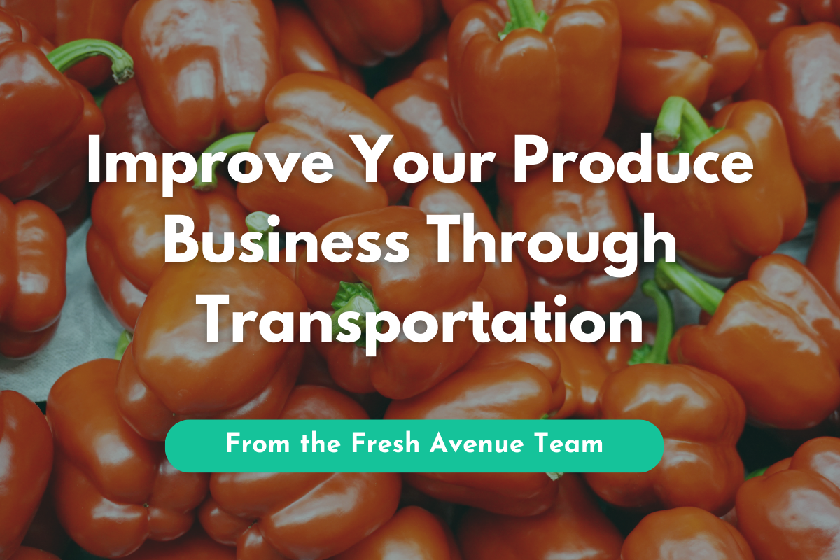 Improve Your Produce Business Through Transportation - Fresh Avenue