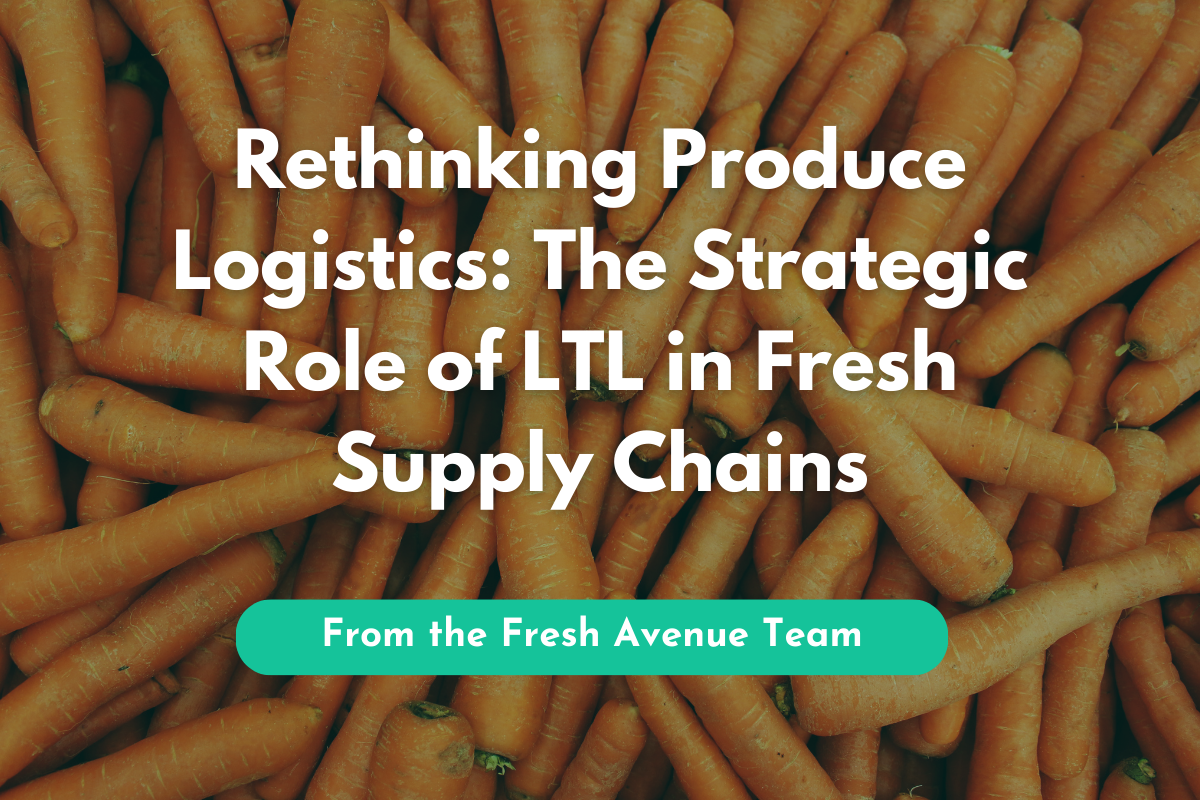 Rethinking Produce Logistics: The Strategic Role of LTL in Fresh Supply ...